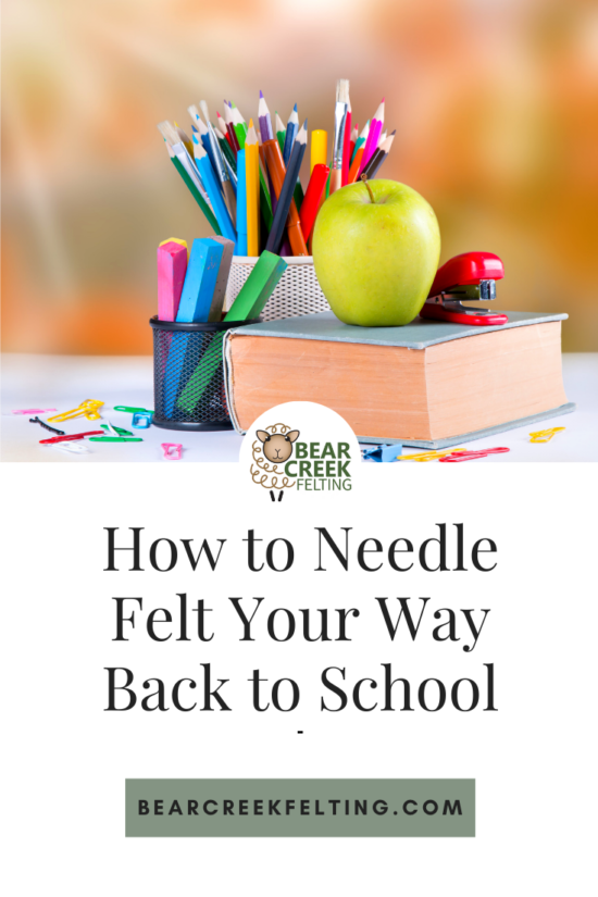 How to Needle Felt Your Way Back to School - Bear Creek Felting